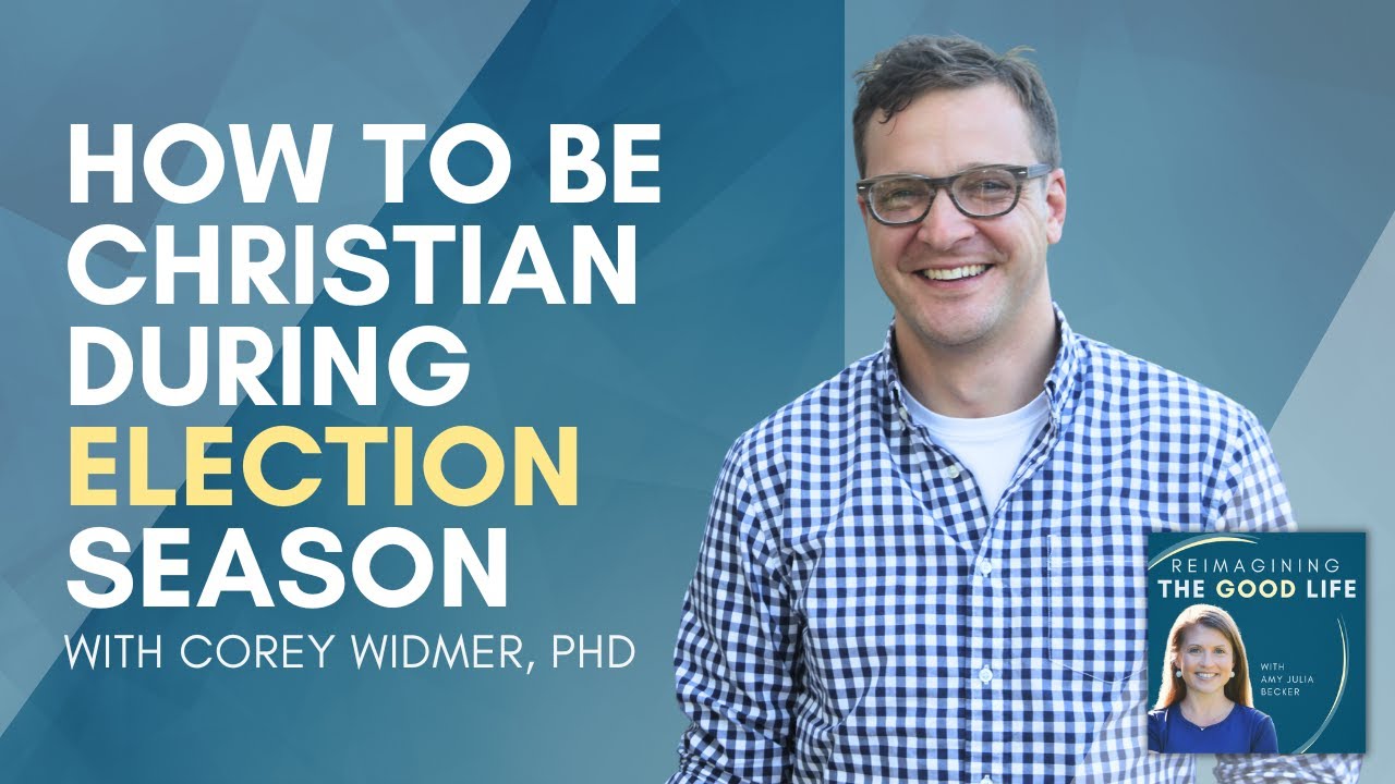 How to Be Christian During Election Season with Corey Widmer, PhD ...