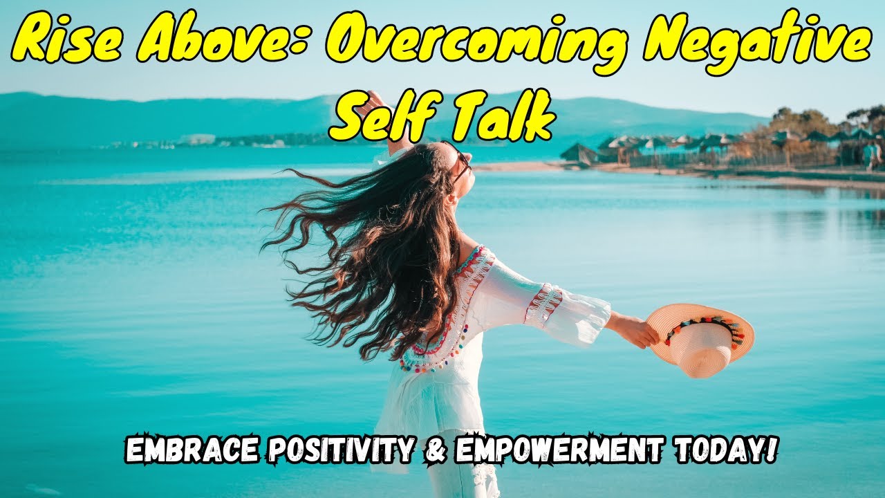 Rise Above: Overcoming Negative Self-Talk with Positivity & Empowerment ...