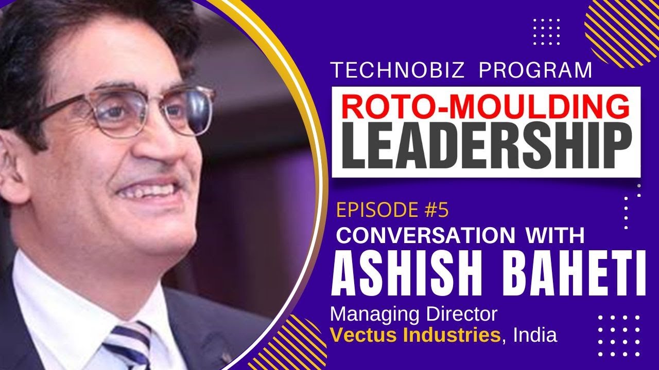Roto-Moulding Leadership (Episode 5) : Conversation with Mr.Ashish ...
