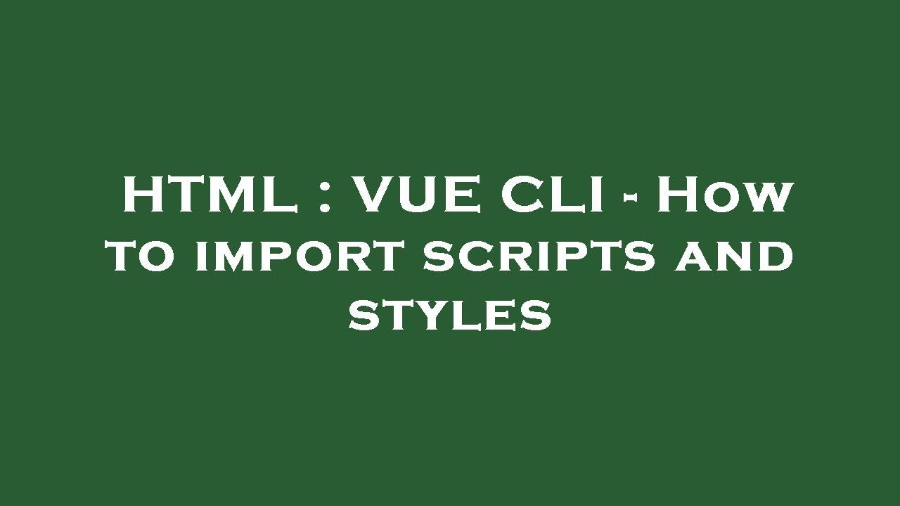 Html Vue Cli How To Import Scripts And Styles Youtube 0072