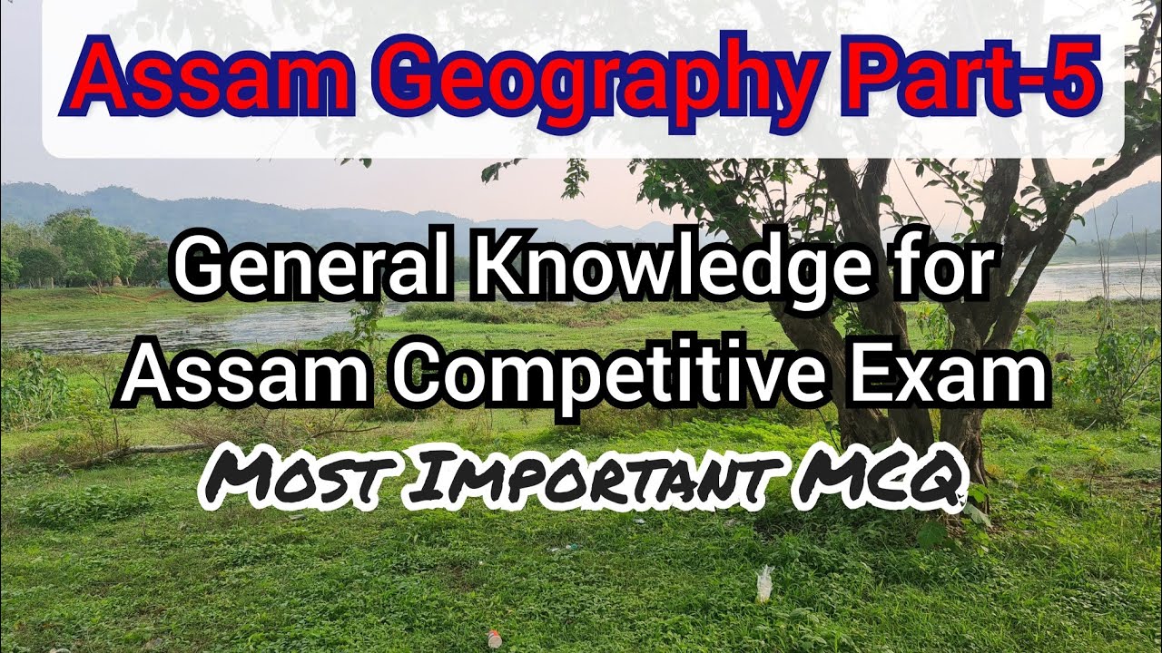 Assam GK | Assam Geography Part-5 | Assam Competitive Exam ...