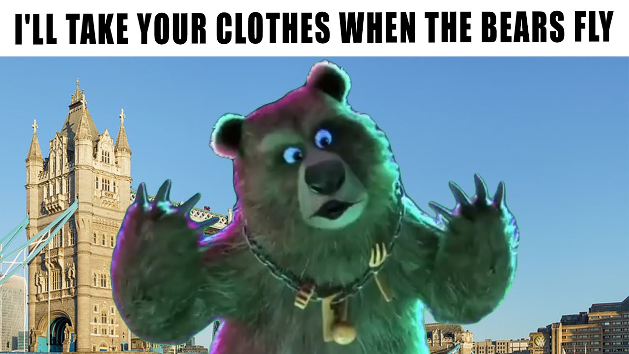 I'LL TAKE YOUR CLOTHES WHEN THE BEARS FLY - YouTube