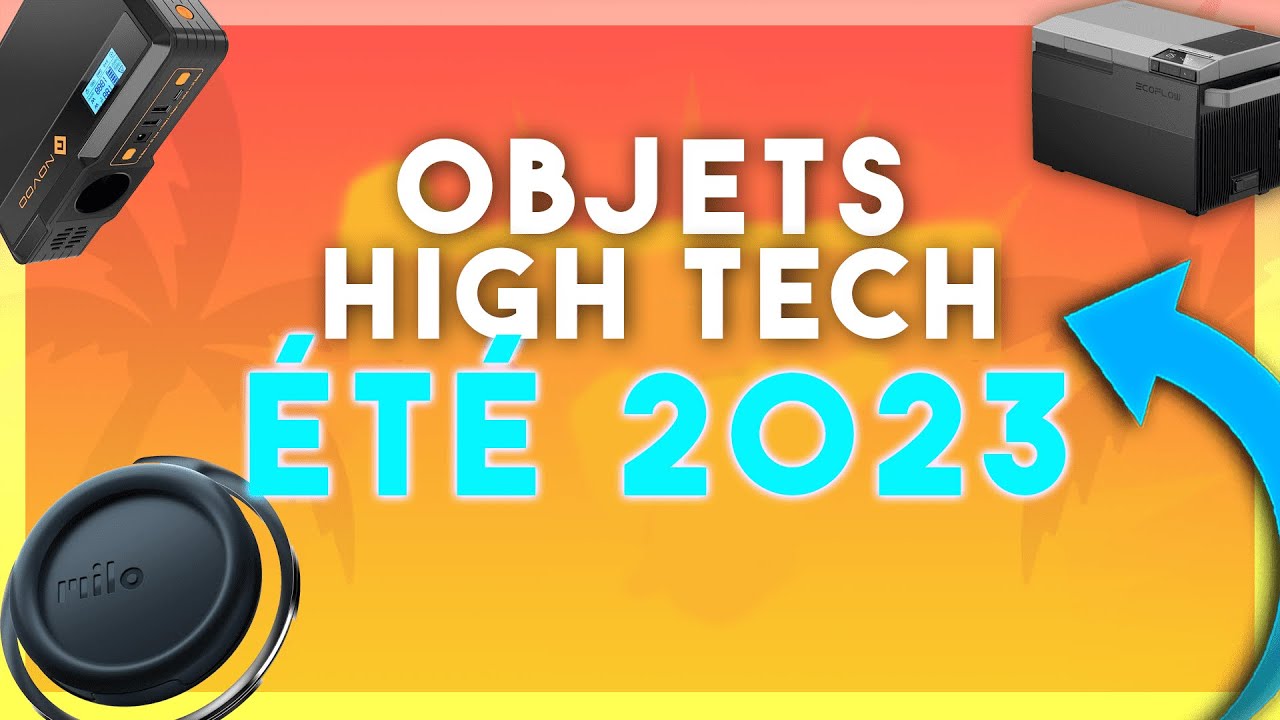 LES MEILLEURS OBJETS HIGH TECH POUR VOTRE ETE 2023 - YouTube