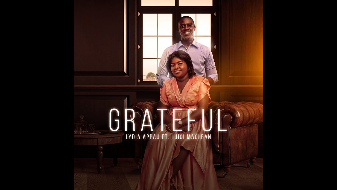 GRATEFUL - LYDIA APPAU (ft. Luigi Maclean) - YouTube