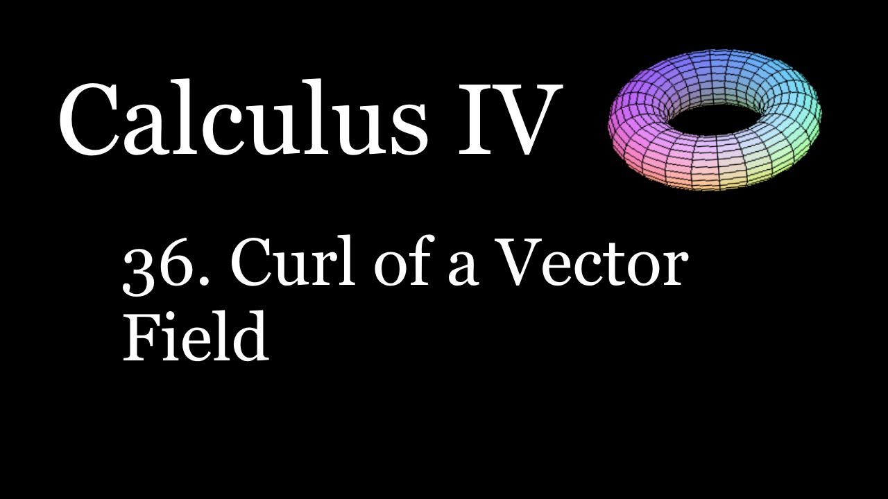 Calculus IV - 36 - Curl of a Vector Field - YouTube