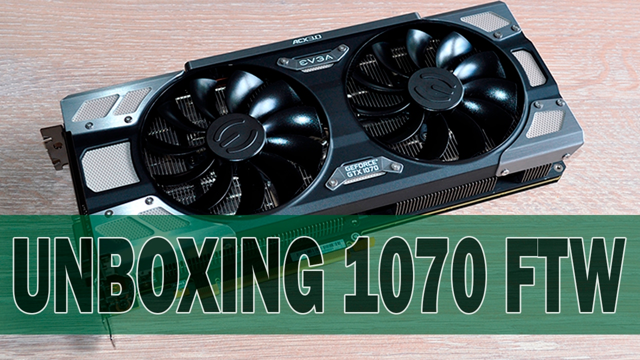 Unboxing Geforce GTX 1070 FTW EVGA - YouTube