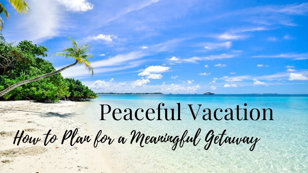Planning for a Peaceful Vacation - How to Organize a Trip to Avoid ...