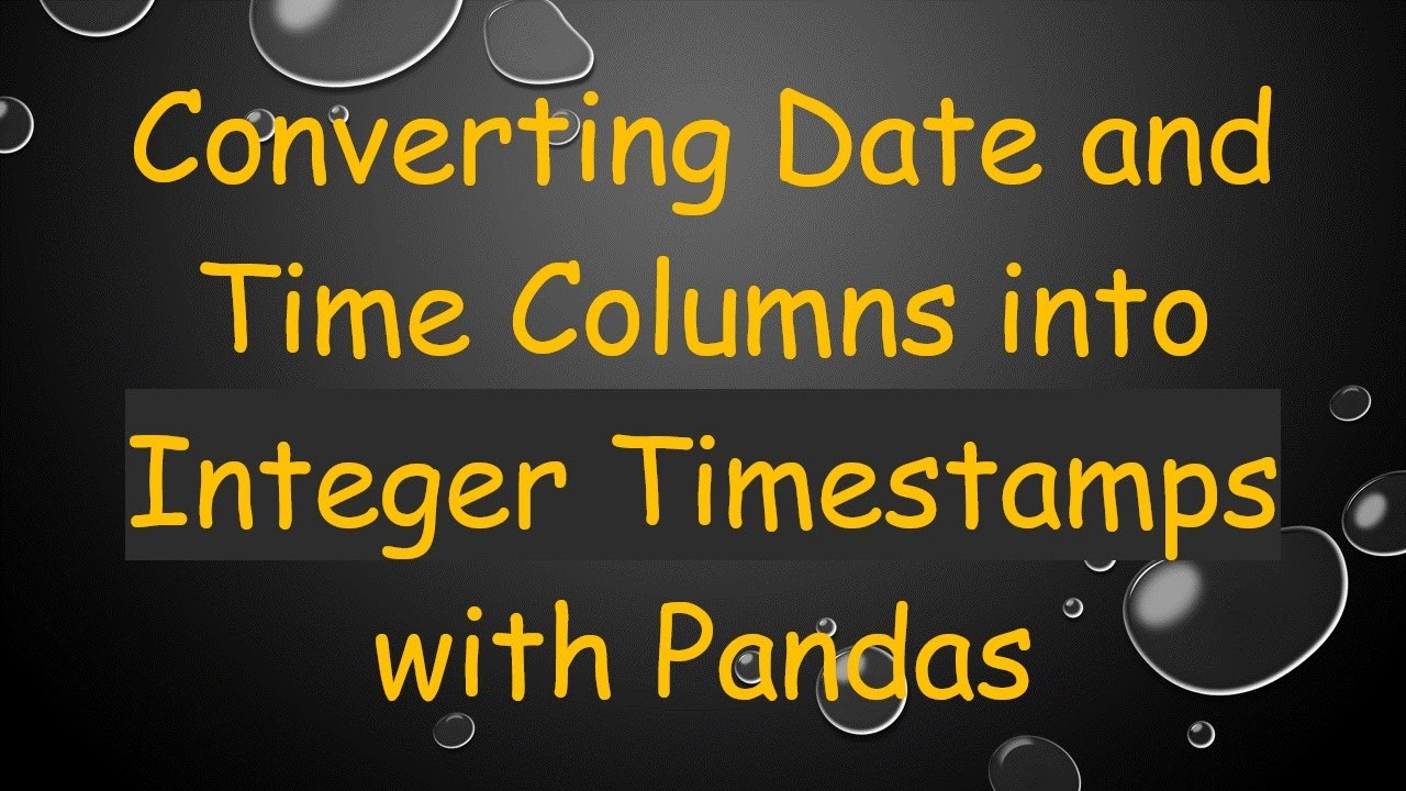 Converting Date and Time Columns into Integer Timestamps with Pandas - YouTube
