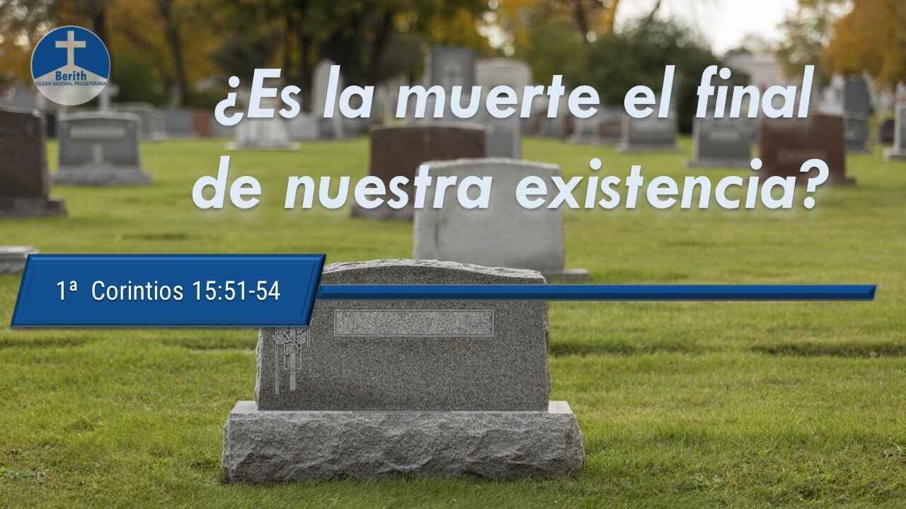 Es La Muerte El Final De Nuestra Existencia 1 Corintios 15 51 54 es-la-muerte-el-final-de-nuestra-existencia-1-corintios-15-51-54
