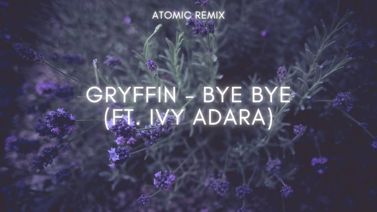 Gryffin - Bye Bye (ft. Ivy Adara) [Atomic Remix] - YouTube