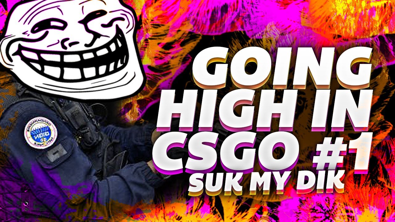 "SUCK MY DEEK" (Going High In CSGO #1) - YouTube