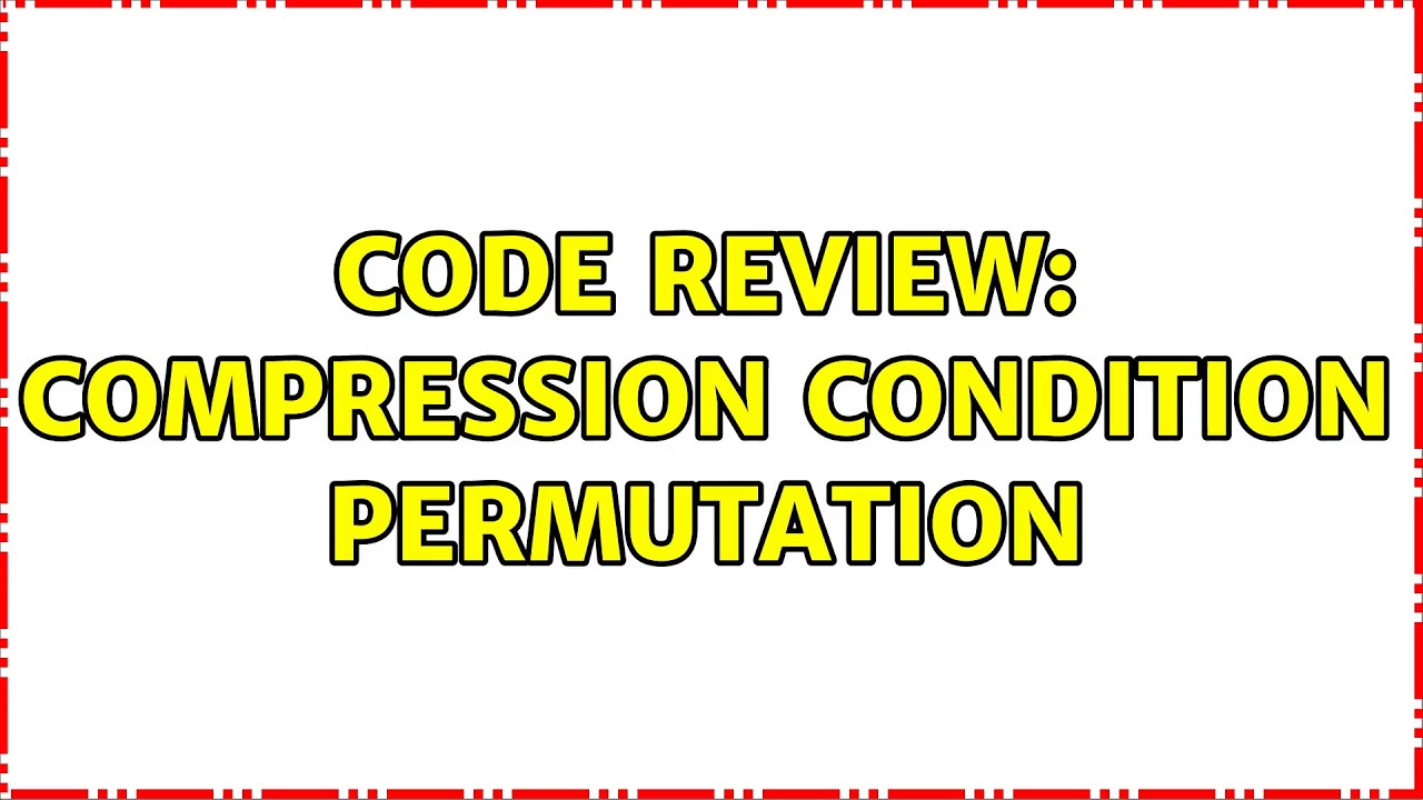 Code Review: compression condition permutation - YouTube