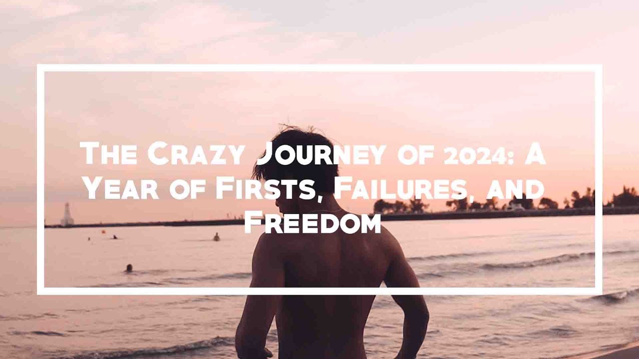 The Crazy Journey of 2024: A Year of Firsts, Failures, and Freedom ...