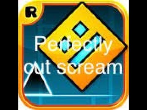 Geometry dash PERFECTLY CUT SCREAM - YouTube
