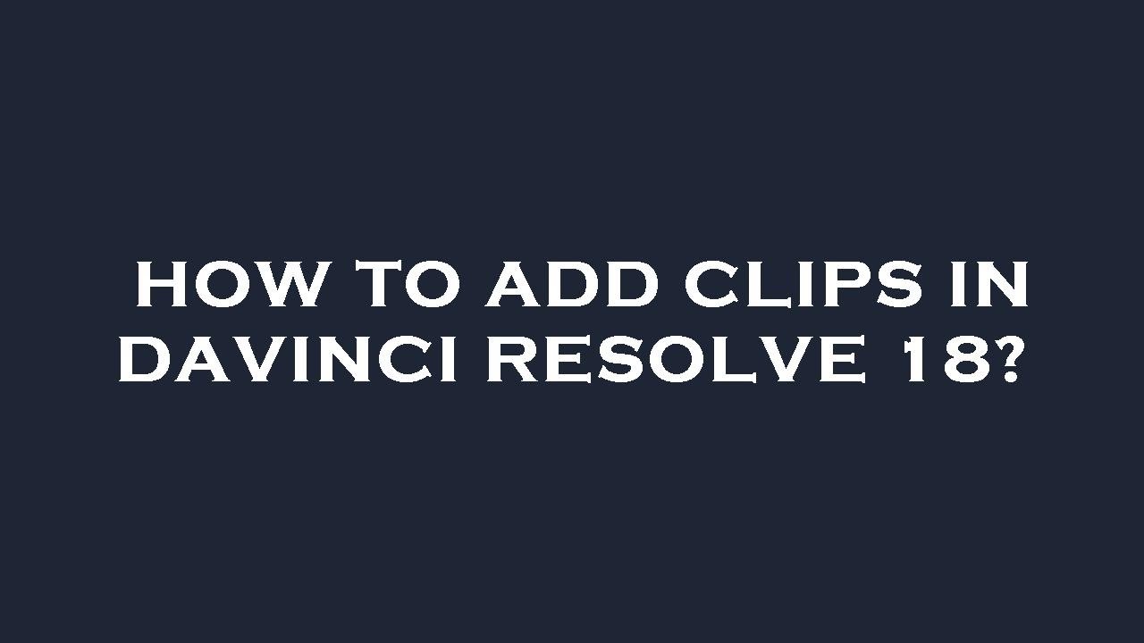 How to add clips in davinci resolve 18? - YouTube