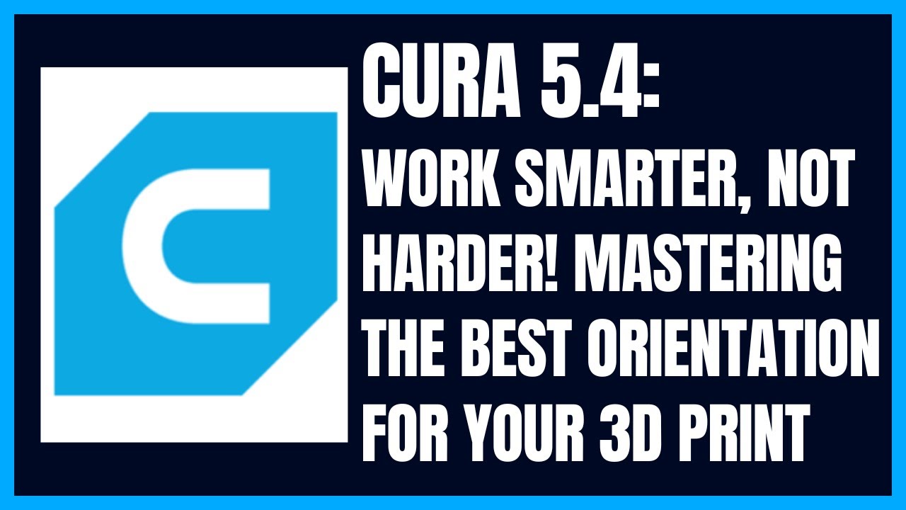 Cura 5.4: Work Smarter, Not Harder! Mastering the best Orientation for ...