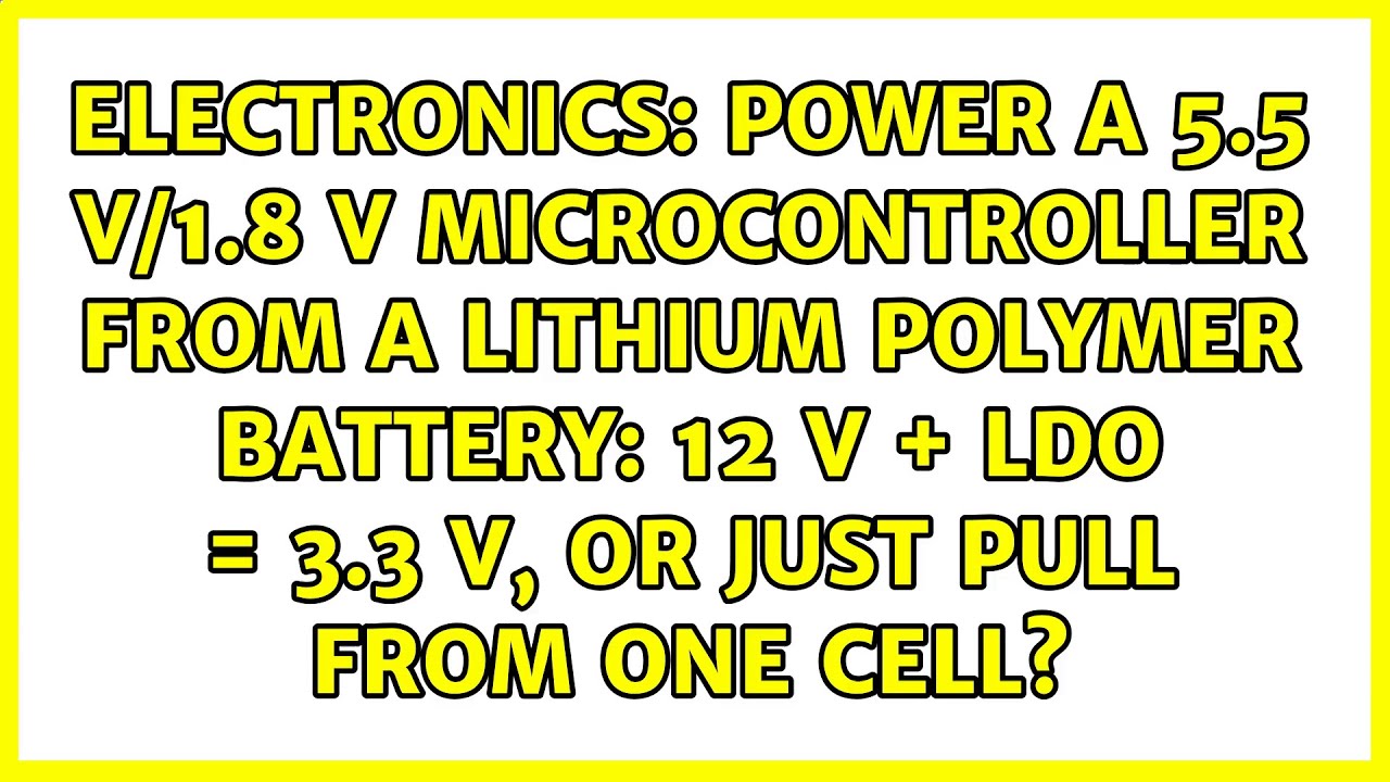Power a 5.5 V/1.8 V microcontroller from a lithium polymer battery: 12 ...