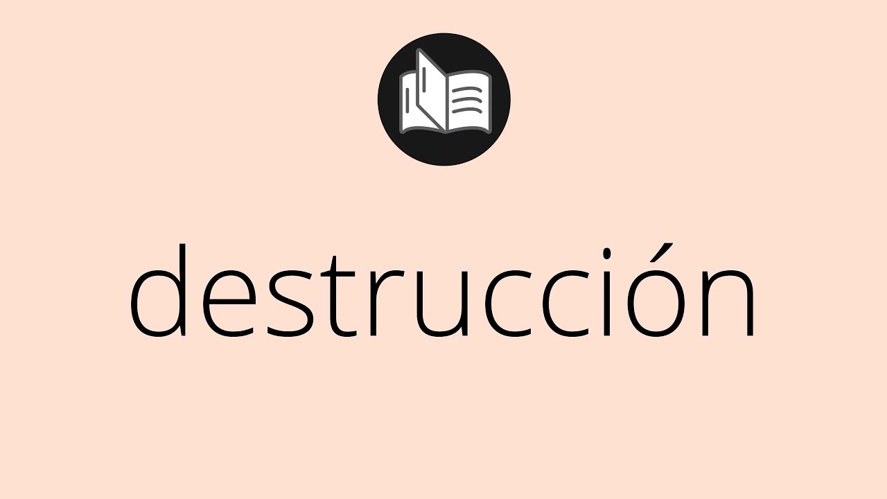Que significa DESTRUCCIÓN • destrucción SIGNIFICADO • destrucción ...
