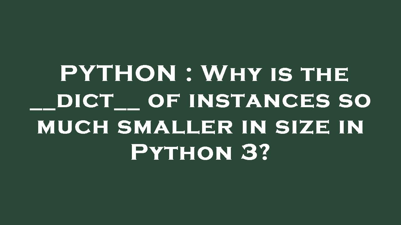 PYTHON Why Is The dict Of Instances So Much Smaller In Size In python-why-is-the-dict-of-instances-so-much-smaller-in-size-in
