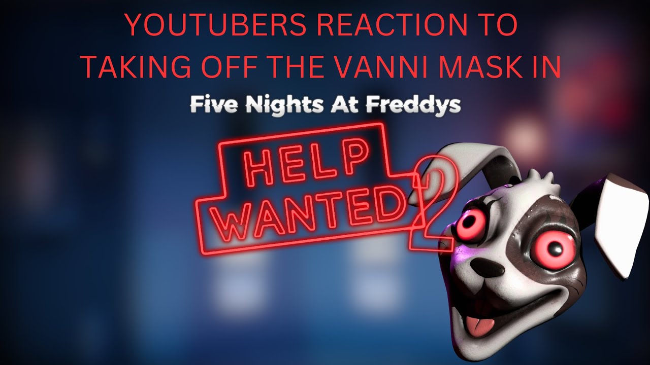 some known fnaf youtubers reaction to taking off the vanni mask in help ...