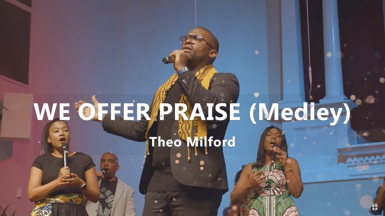 We Offer Praise Medley-Rodnie Bryant|Theo Milford - YouTube