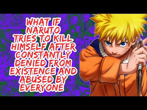 What if Naruto Tries to Kill Himself After Constantly Denied From Existence And Abused By Everyone