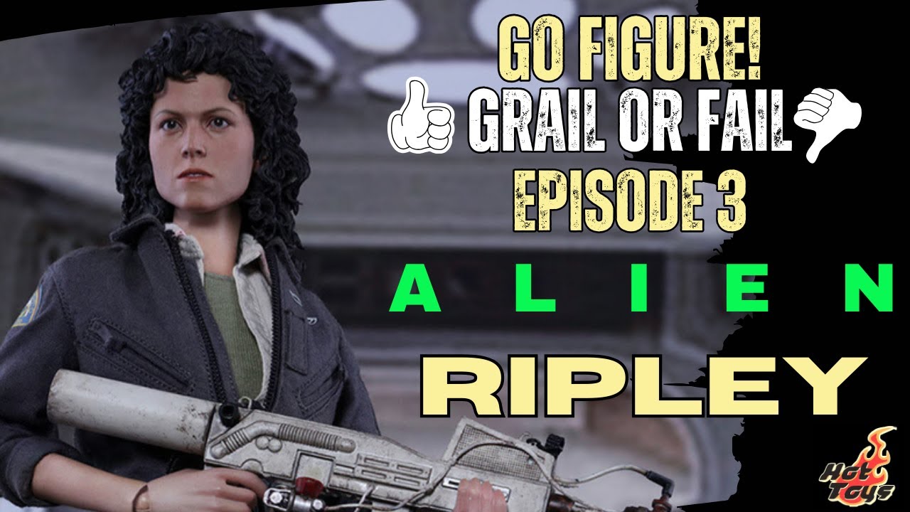 GRAIL OR FAIL EPISODE 3 RIPLEY ALIEN HOT TOYS - YouTube
