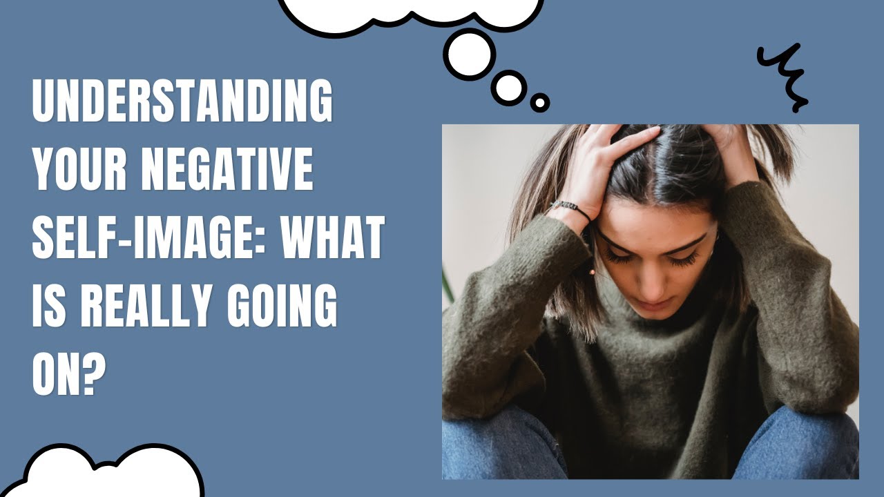 Understanding YOUR Negative Self-image: What IS Really Going On? - YouTube