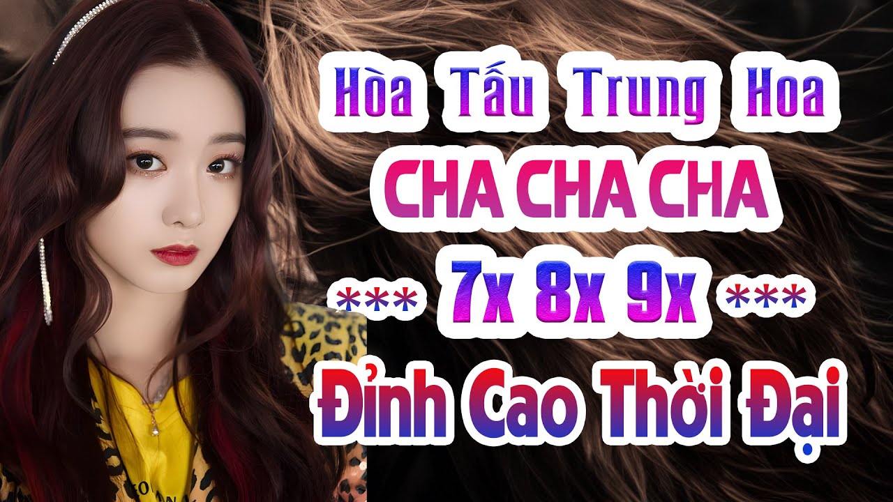 Hòa Tấu Cha Cha Cha Trung Hoa Đỉnh Cao Thời Đại - 7x 8x 9x nghe sơ vài ...