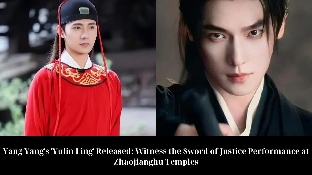 Yang Yang's 'Yulin Ling' Released: Witness the Sword of Justice Performance at Zhaojianghu ...