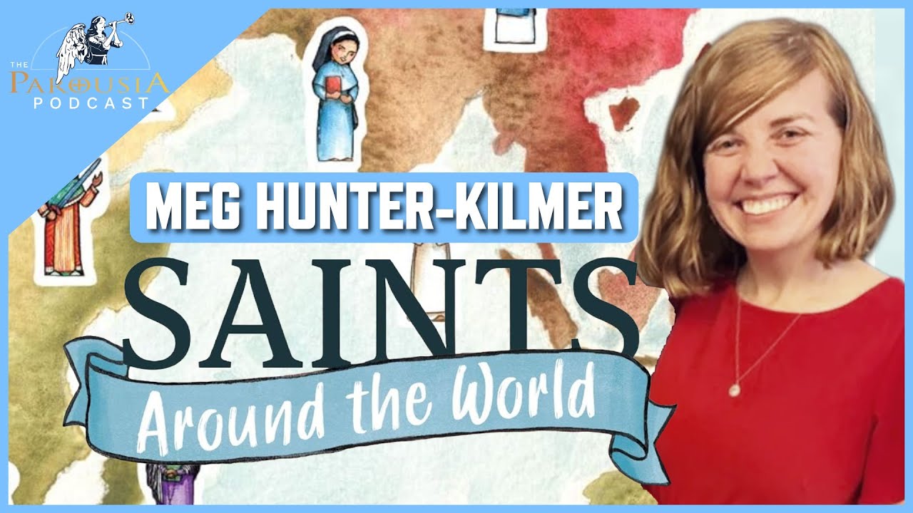 Saints Around The World - Meg Hunter-Kilmer. Parousia Podcast - YouTube