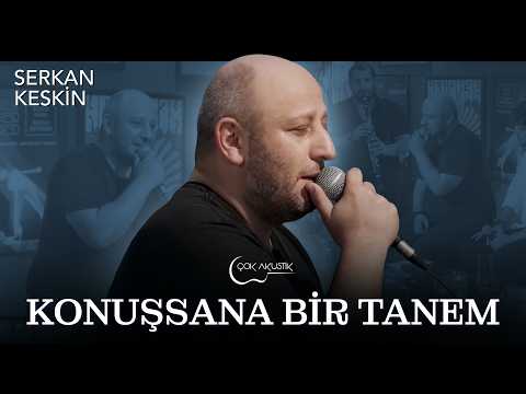 Serkan Keskin - Konuşsana Bir Tanem | Çok Akustik