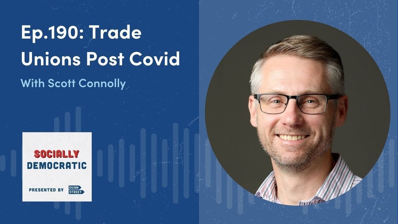 Socially Democratic - Ep.190: Trade Unions Post Covid w/ Scott Connolly ...