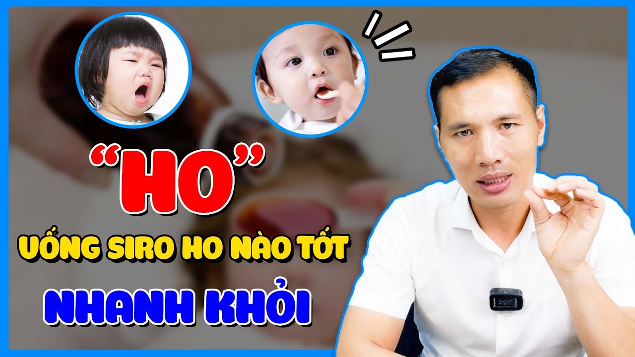 Có nên cho BÉ sử dụng SIRO HO? Hướng dẫn uống SIRO HO giúp con NHANH ...