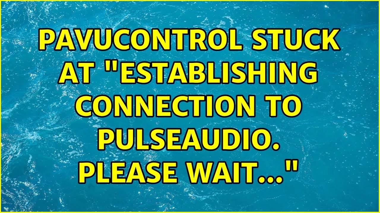 Ubuntu: pavucontrol stuck at "Establishing connection to PulseAudio ...