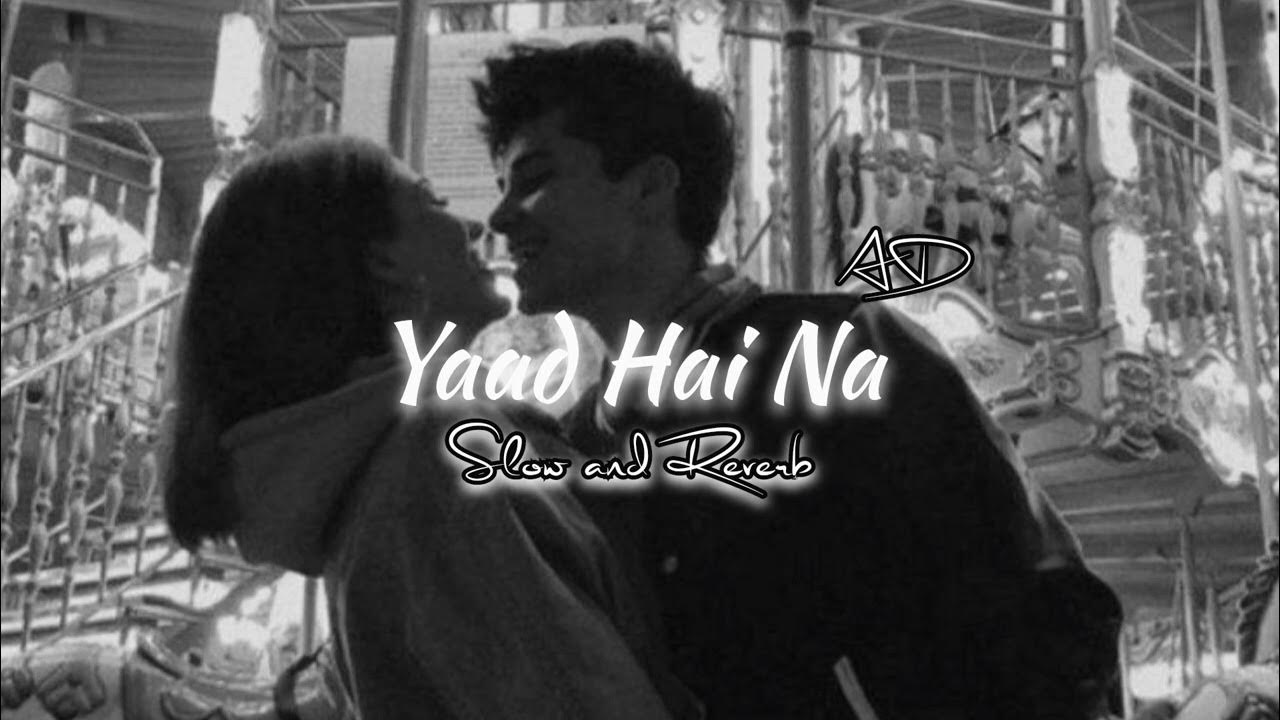 Yaad Hai Na Slow Reverb AD YouTube yaad-hai-na-slow-reverb-ad-youtube