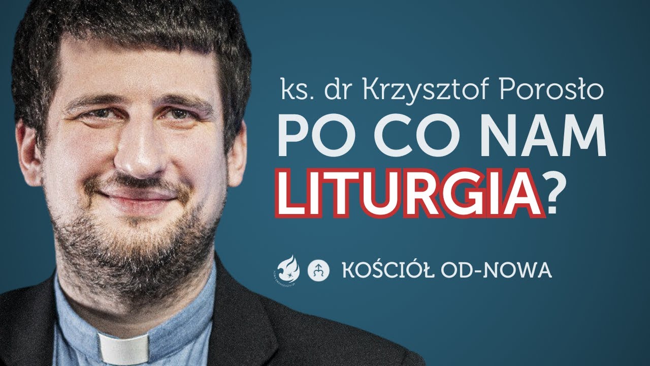 Po co nam Liturgia? [Kościół od-nowa #16] ks. dr Krzysztof Porosło ...