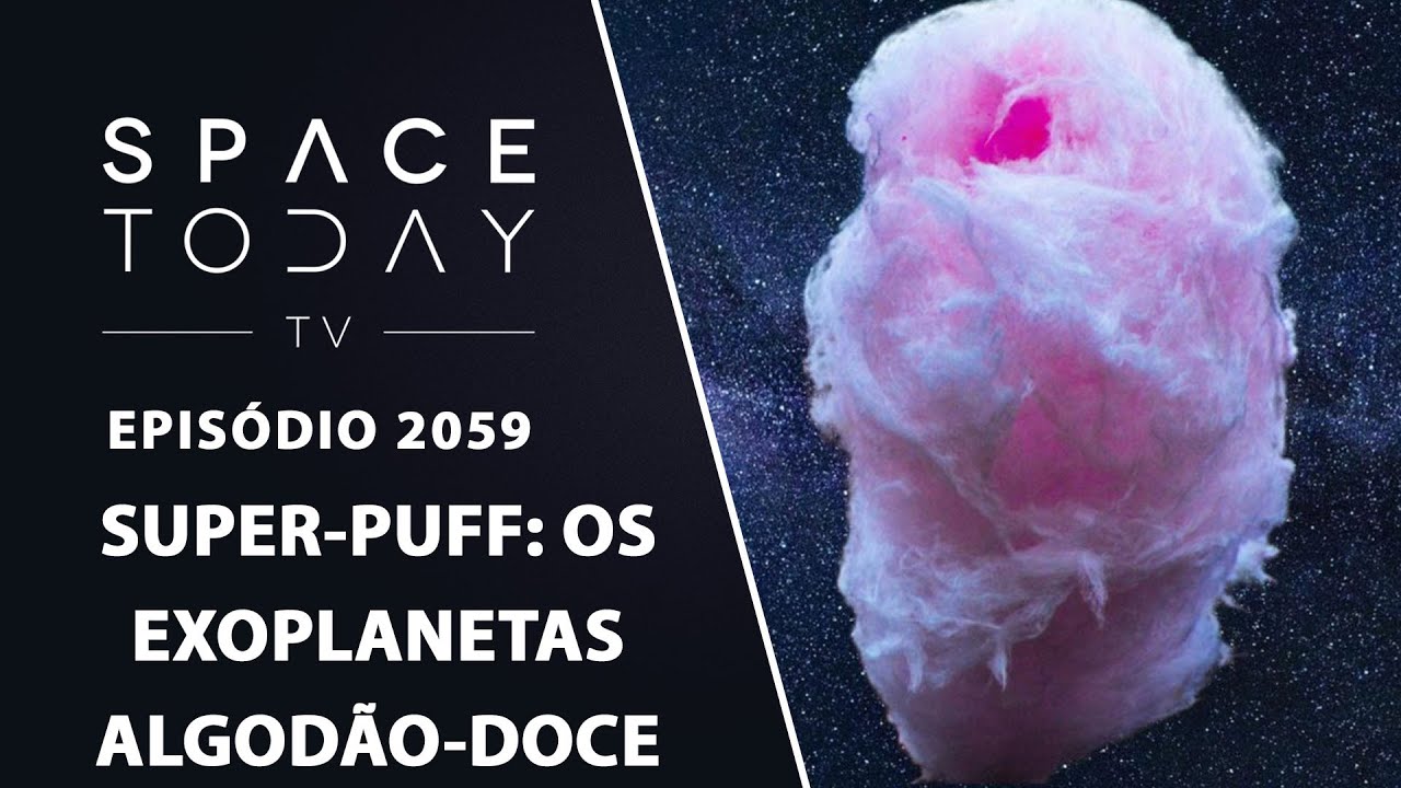 SUPER PUFF - OS EXOPLANETAS ALGODÃO DOCE | SPACE TODAY TV EP2059 - YouTube