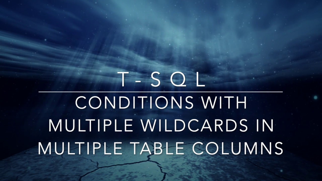 T SQL CONDITIONS WITH MULTIPLE WILDCARDS IN MULTIPLE TABLE COLUMNS YouTube T SQL CONDITIONS WITH MULTIPLE WILDCARDS IN MULTIPLE TABLE COLUMNS YouTube