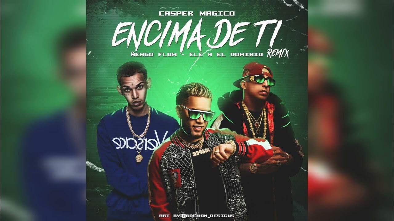 Encima De Ti Remix (Original Version) - Casper Magico X Ñengo Flow X Ele A El Dominio - YouTube