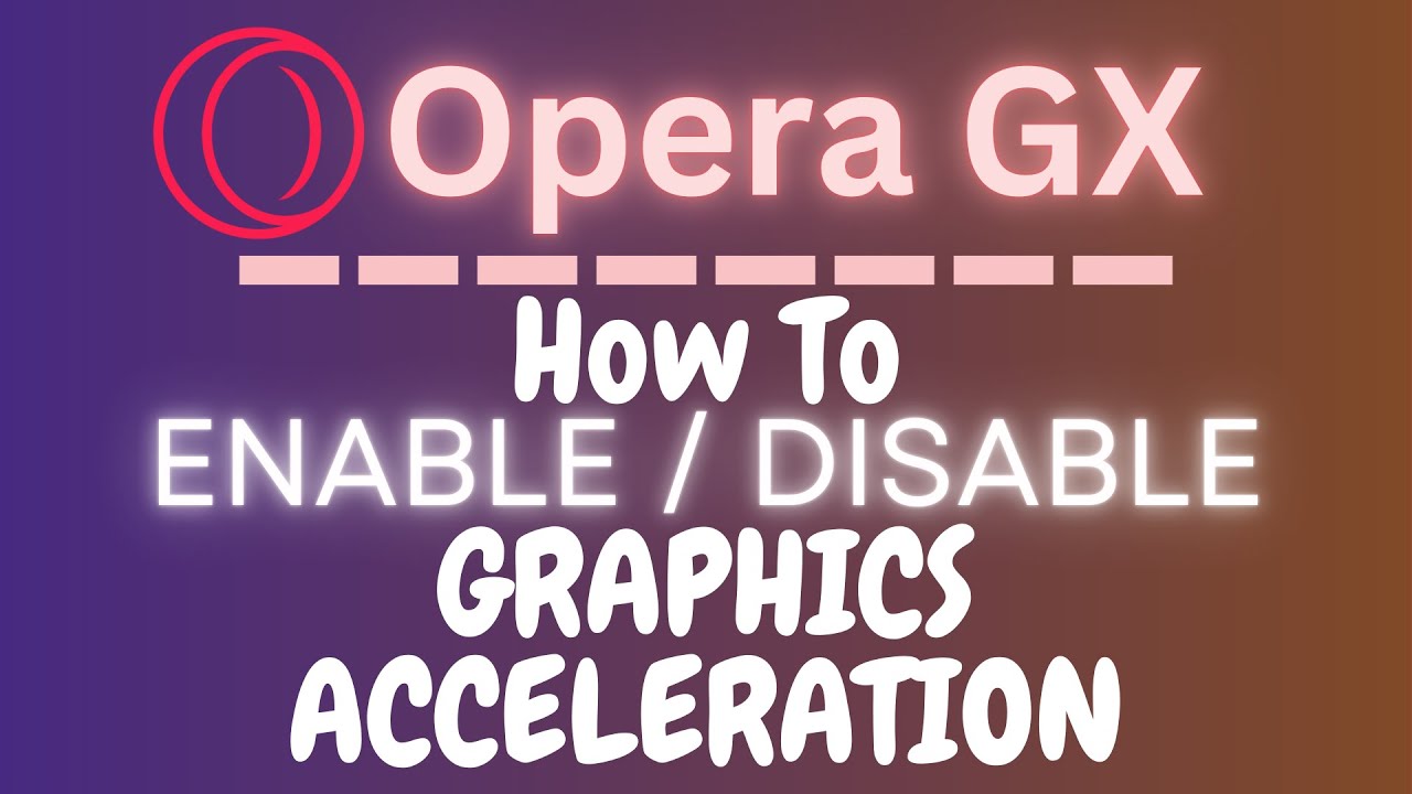 How To Enable Or Disable Graphics Acceleration In The Opera GX Web ...