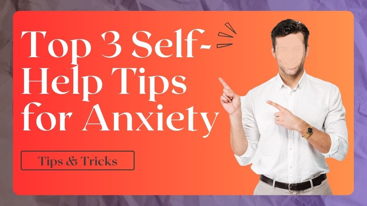 Self help videos for Anxiety | Top 3 Self-Help Tips for Anxiety ...