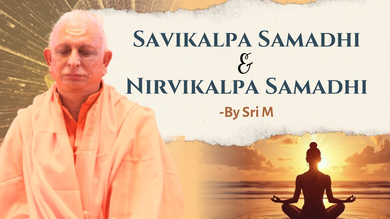 Savikalpa and Nirvikalpa Samadhi: Sri M Explains Consciousness Beyond the Mind - YouTube
