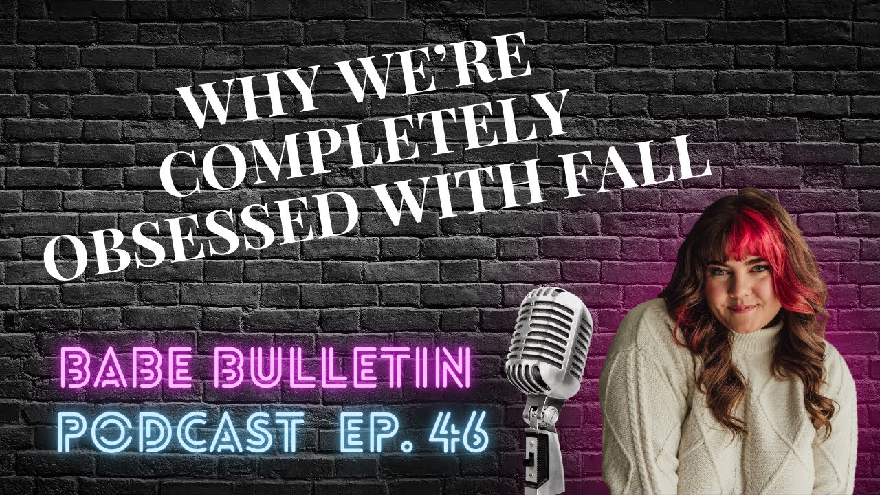 Why We’re Completely Obsessed with Fall | Babe Bulletin Podcast Ep. 46 ...