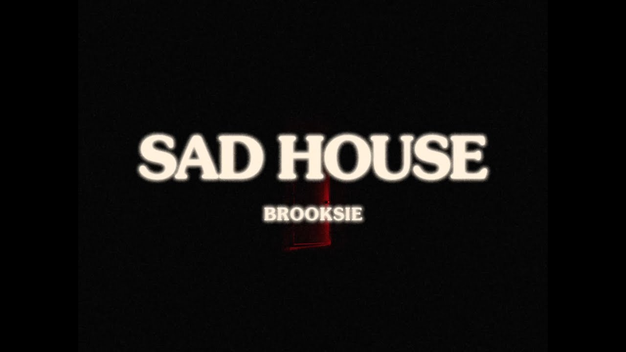 Sad House - Brooksie: Song Lyrics, Music Videos & Concerts