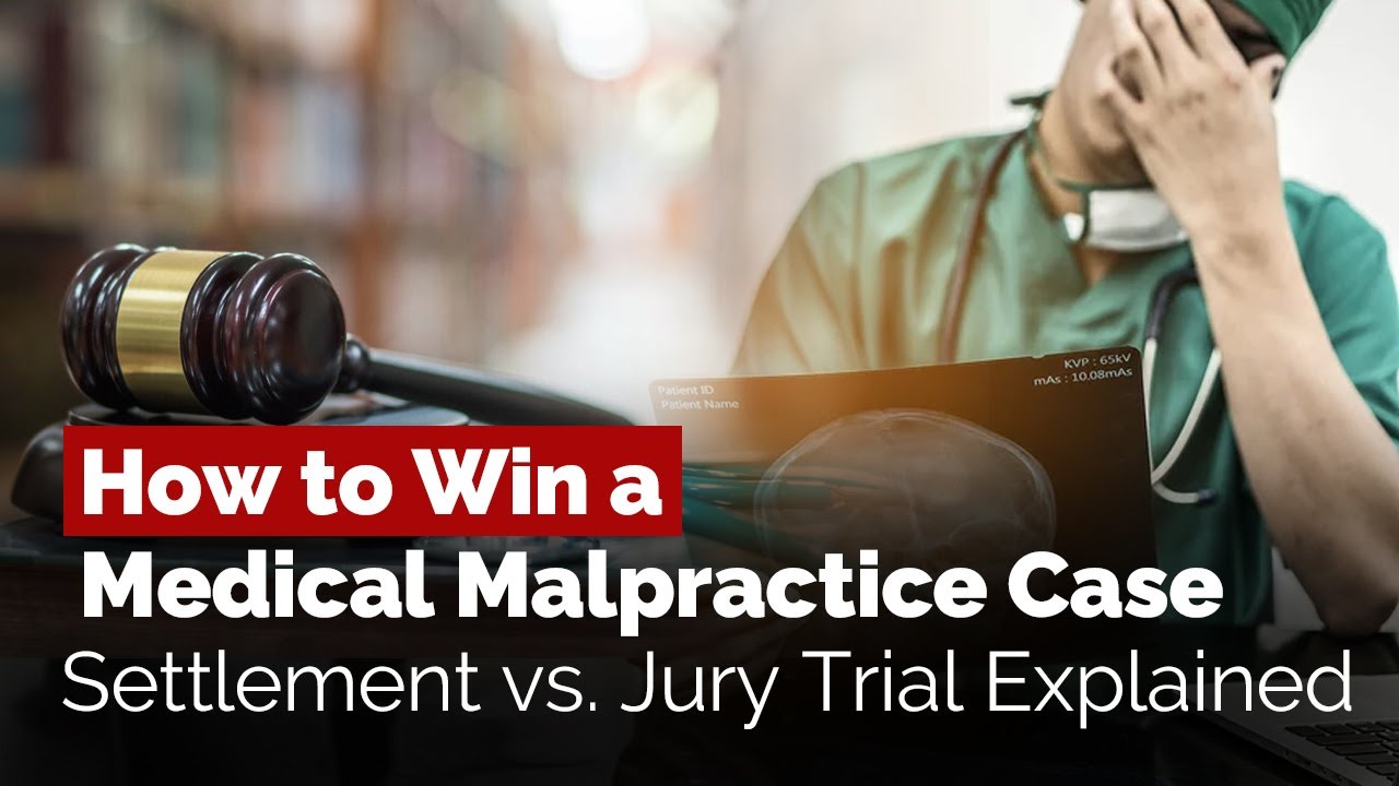 How to Win a Medical Malpractice Case: Settlement vs. Jury Trial ...