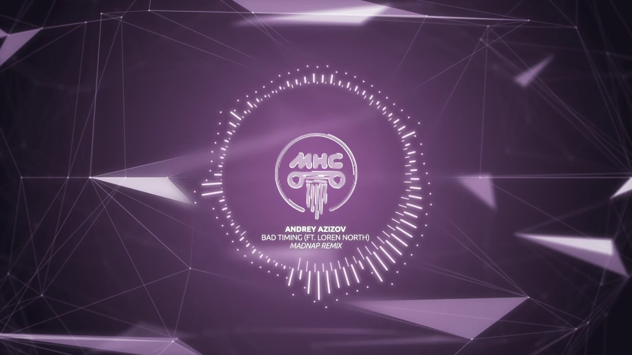 Andrey Azizov - Bad Timing (Ft. Loren North) [Madnap Remix] // Easy ...