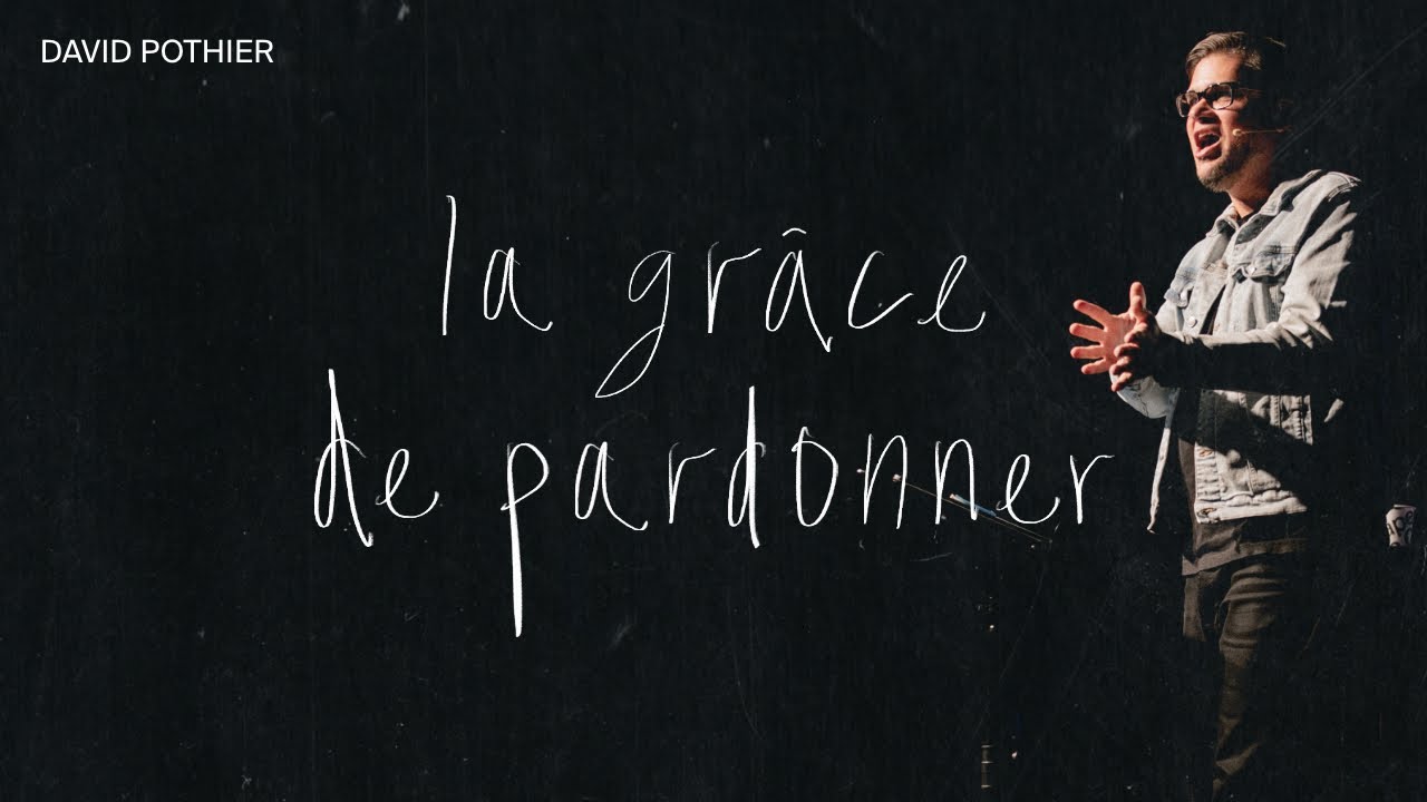 La grâce de pardonner | David Pothier - la grâce - YouTube