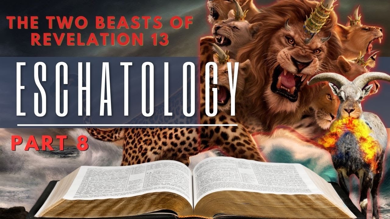 ESCHATOLOGY Part 8: THE TWO BEASTS OF REVELATION 13 - YouTube