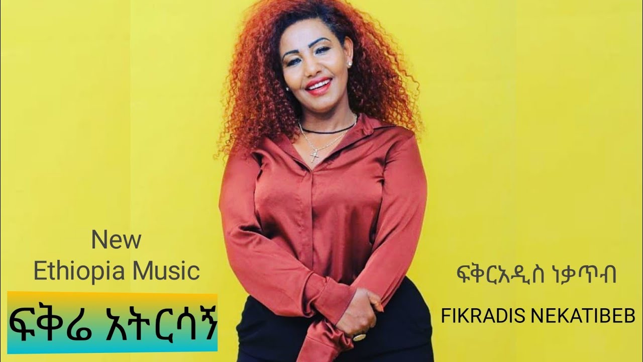 ፍቅርአዲስ ነቃጥበብ - ፍቅሬ አትርሳኝ - Fikre Atrsagn- Fikradis Nekatibeb - New ...